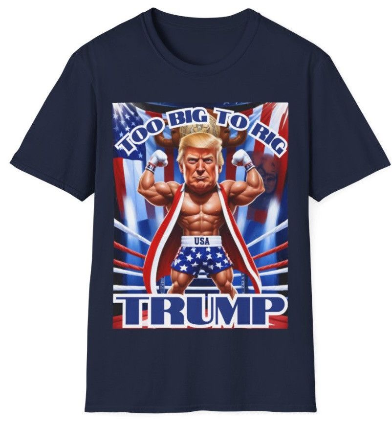 Donald Trump President Trump “Too Big to Rig” MAGA Softstyle T-Shirt ...